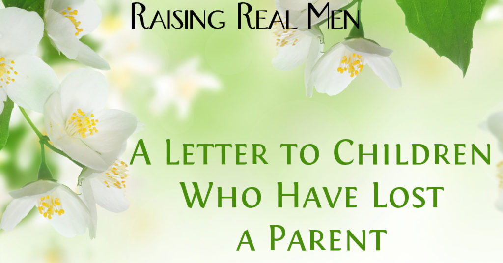 Raising Real Men » » A Letter to Children Who Have Lost a Parent