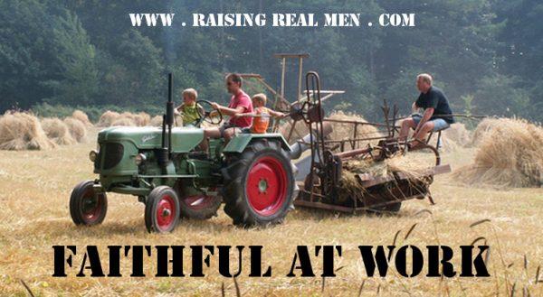 Raising Real Men » » Faithful At Work