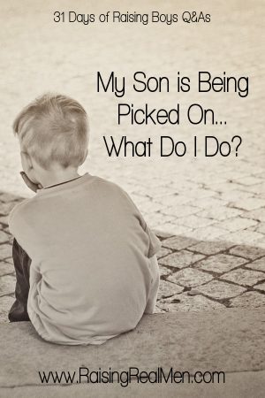 Raising Real Men » » Q&A: My Son is Being Picked On … What Do I Do?