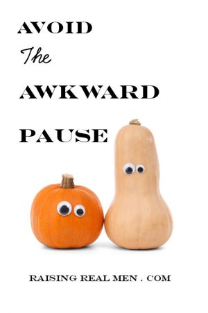 Raising Real Men » » Avoid The Awkward Pause