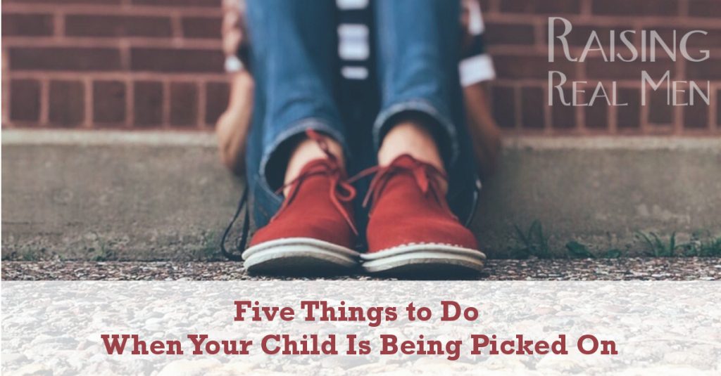Raising Real Men » » Five Things to Do When Your Child is Being Picked On